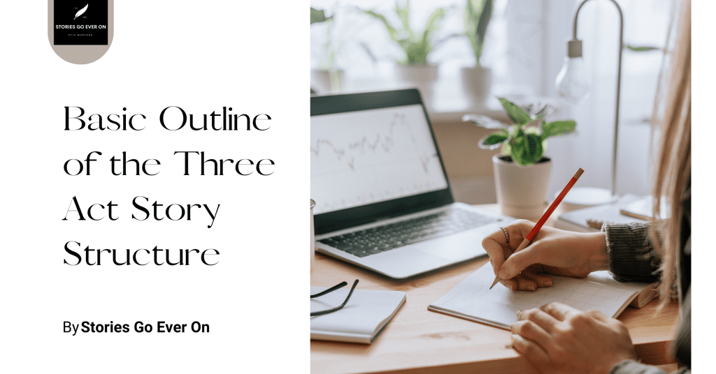 Basic Outline of the Three Act Story Structure - Stories Go Ever On